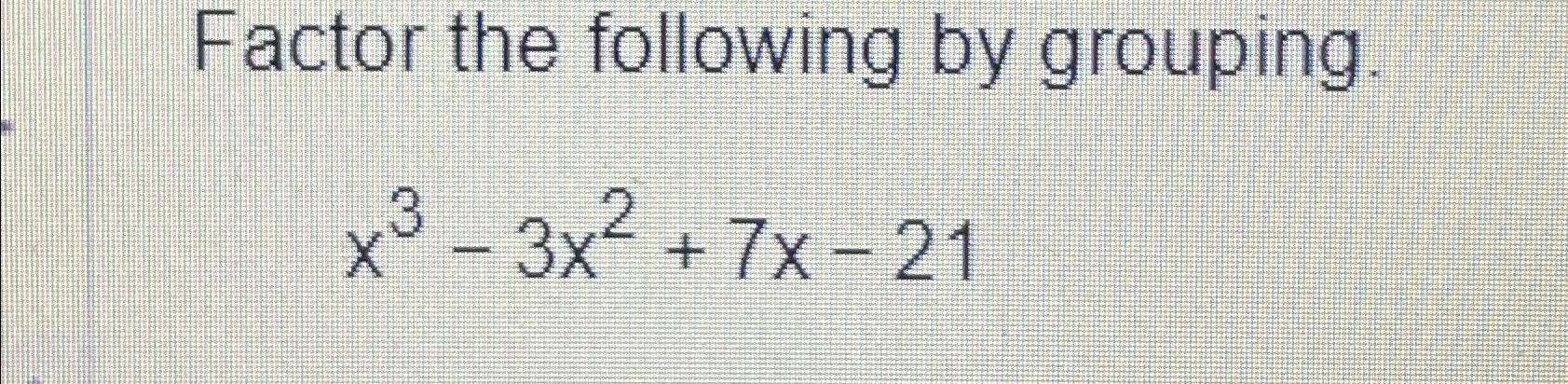 Solved Factor the following by grouping.x3-3x2+7x-21 | Chegg.com