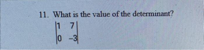 [Solved]: 11. What is the value of the determinant? 1073 1