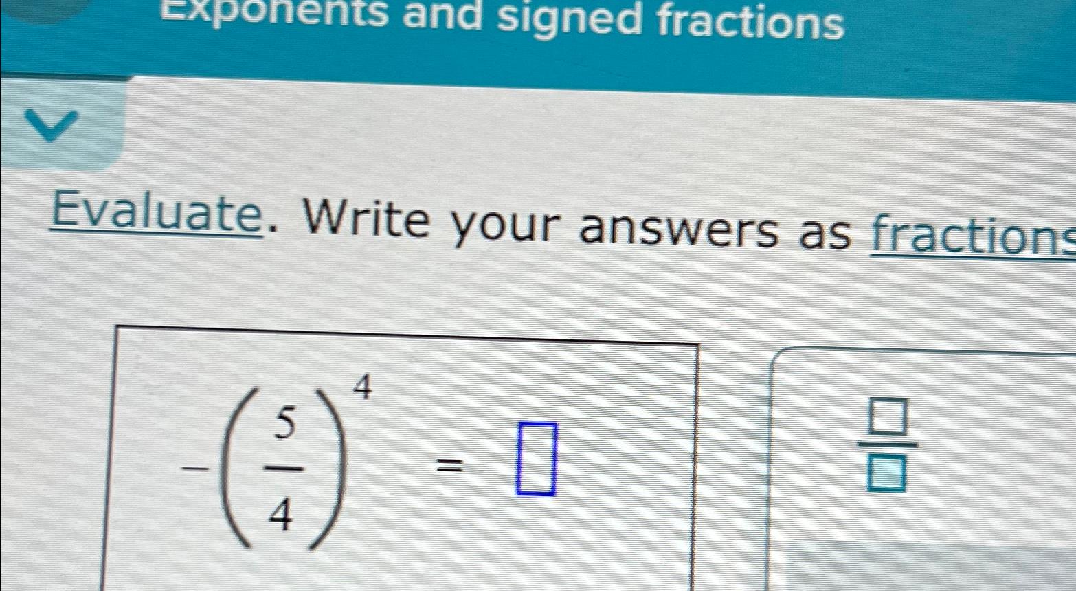 Solved Evaluate. Write your answers as fraction-(54)4= | Chegg.com