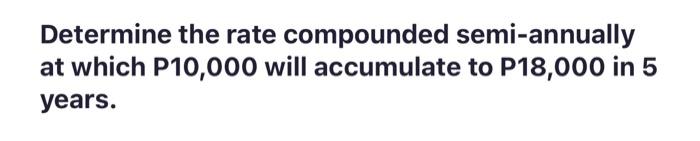 Solved Determine the rate compounded semi-annually at which | Chegg.com