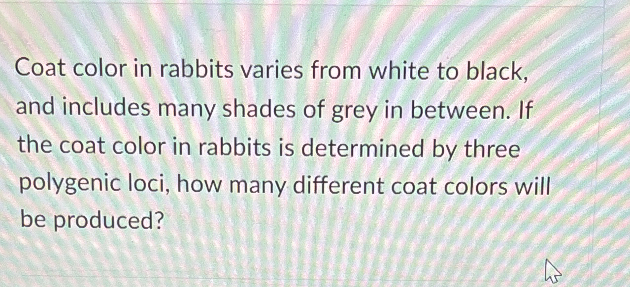 Solved Coat color in rabbits varies from white to black, and | Chegg.com