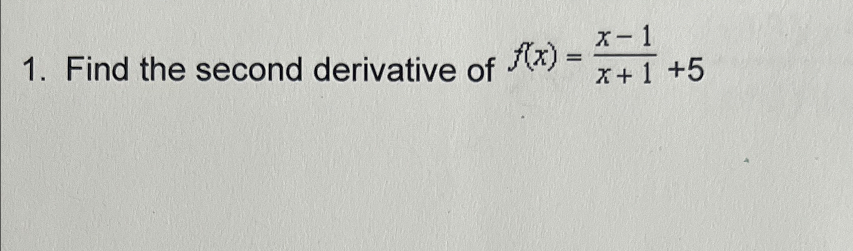 Solved Find the second derivative of f(x)=x-1x+1+5 | Chegg.com
