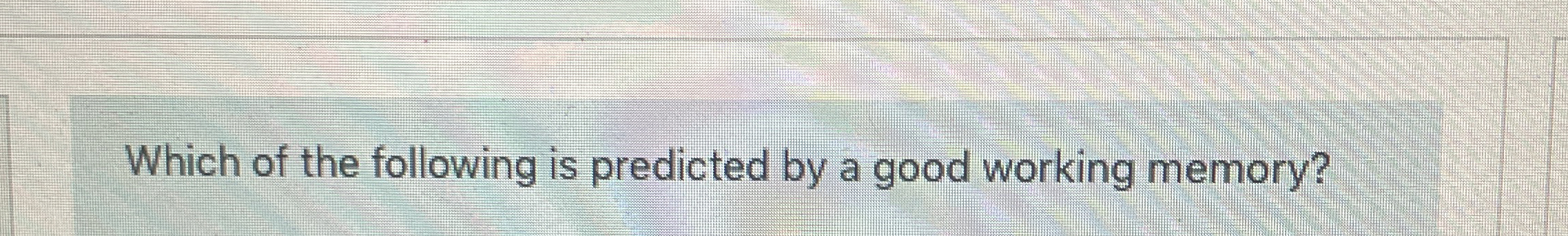 Solved Which of the following is predicted by a good working | Chegg.com