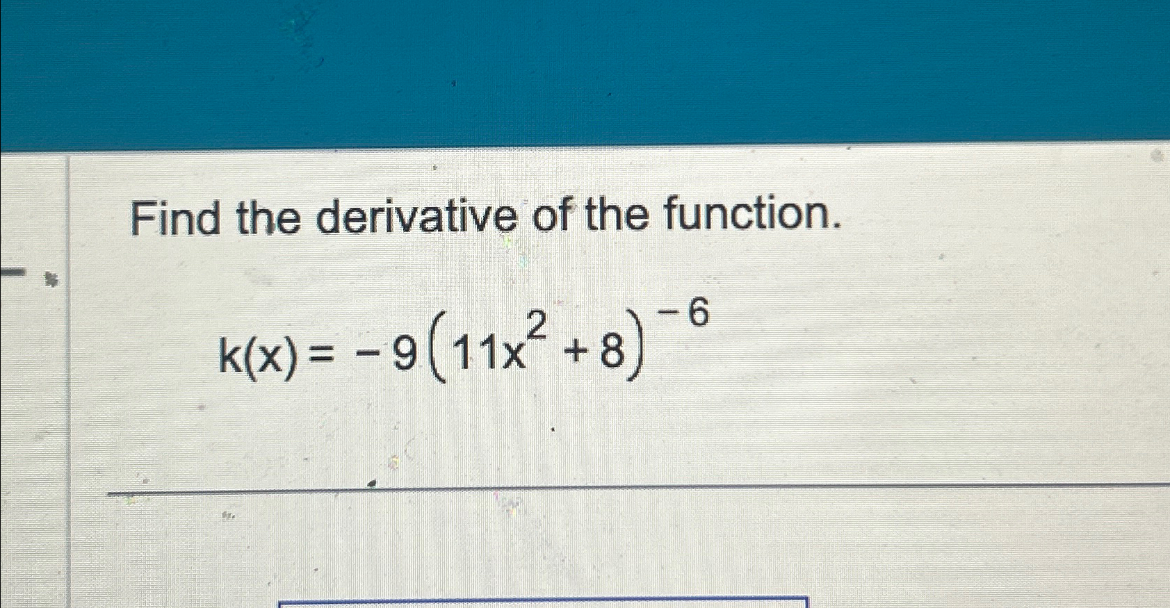 Solved Find the derivative of the function.k(x)=-9(11x2+8)-6 | Chegg.com