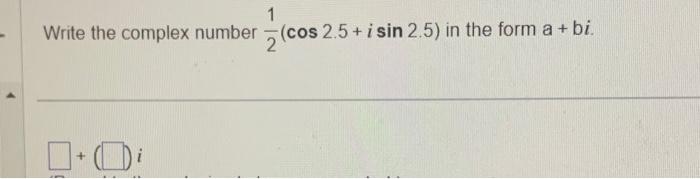 Solved Write the complex number + 1 (cos 2.5+ i sin 2.5) in | Chegg.com