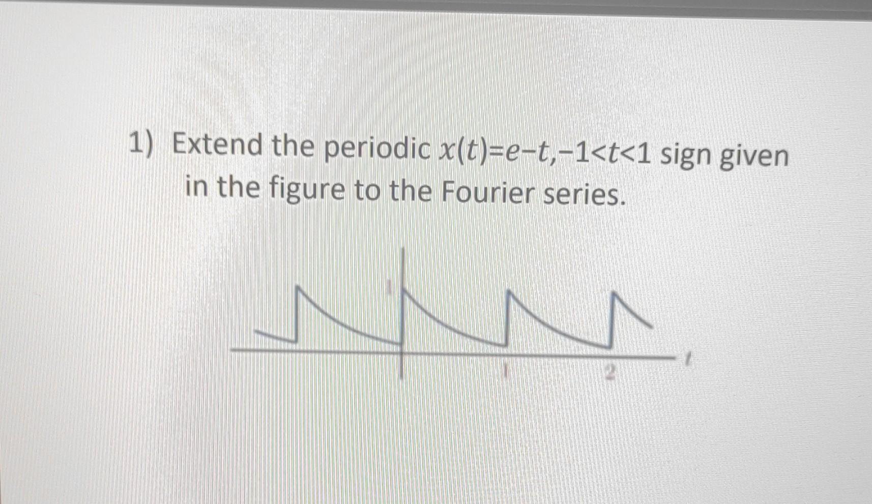 Solved 1) Extend the periodic x(t)=e−t,−1 | Chegg.com