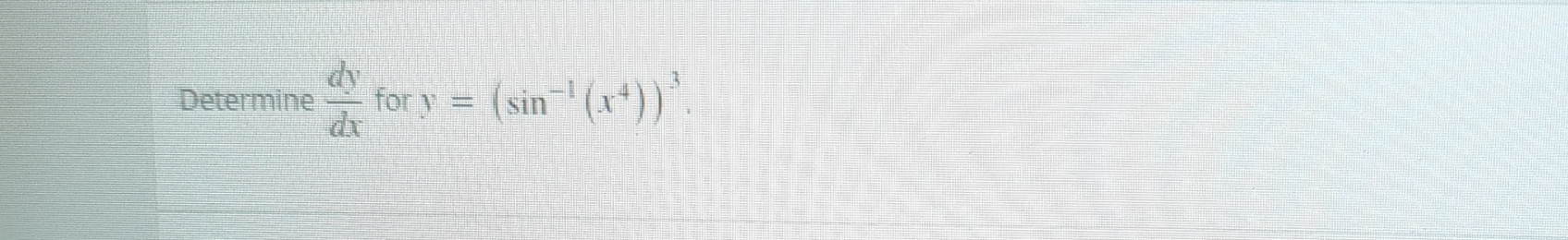 Solved Determine dydx ﻿for y=(sin-1(x4))3 | Chegg.com