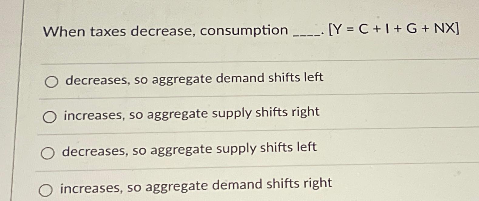 Solved When taxes decrease, consumptionY=C+I+G+Nxdecreases, | Chegg.com