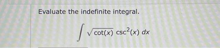Solved Evaluate the indefinite integral. cot(x) csc?(x) dx | Chegg.com