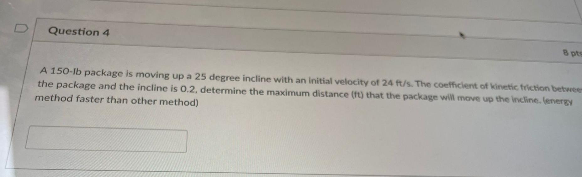 Solved D Question 4 Bote A 150-Ib package is moving up a 25 | Chegg.com
