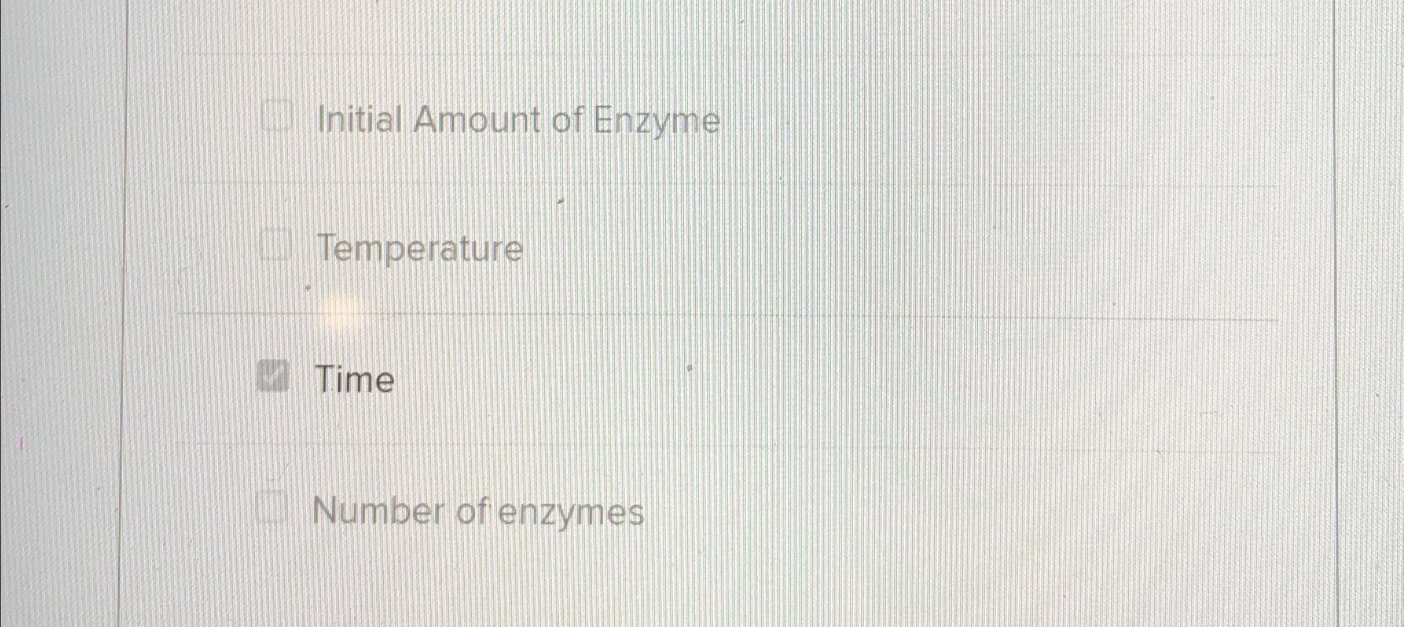Solved Initial Amount of EnzymeTemperatureTimeNumber of | Chegg.com