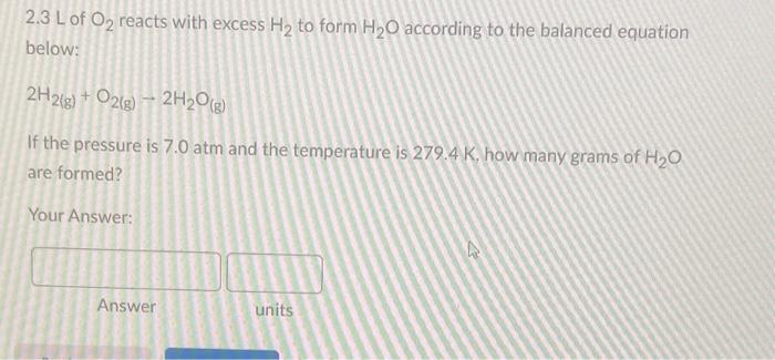 Solved 2.3 L of O2 reacts with excess H2 to form H2O | Chegg.com