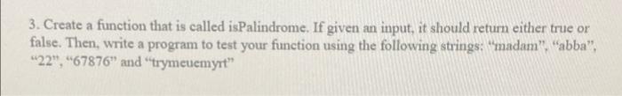 Solved a 3. Create a function that is called isPalindrome. | Chegg.com