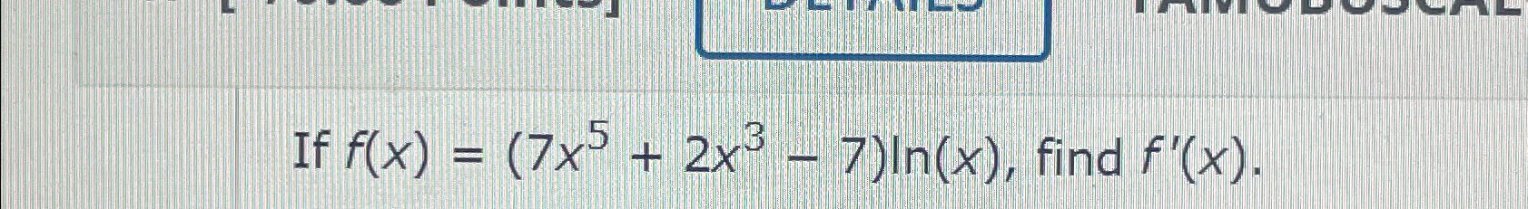 Solved If f(x)=(7x5+2x3-7)ln(x), ﻿find f'(x) | Chegg.com
