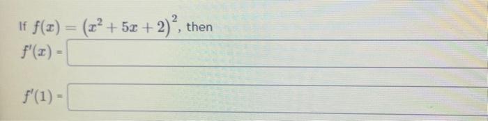 Solved If f(x)=(x2+5x+2)2, then f′(x)= f′(1)= | Chegg.com