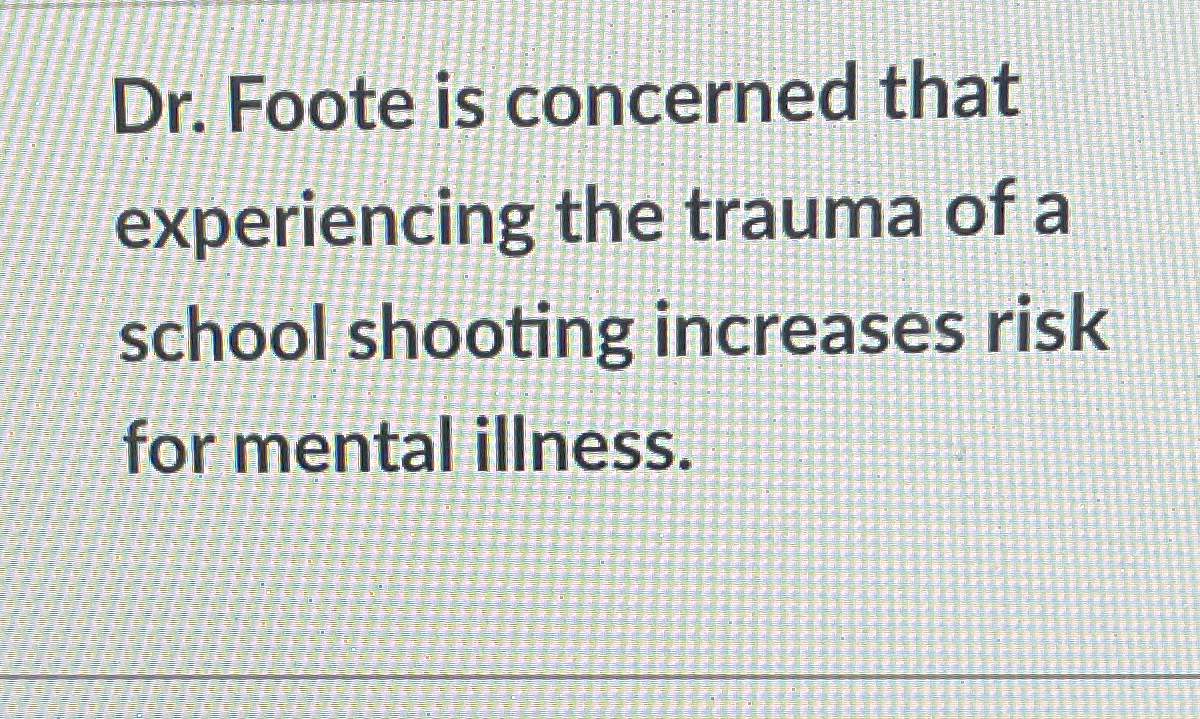 Solved Dr. ﻿Foote is concerned that experiencing the trauma | Chegg.com