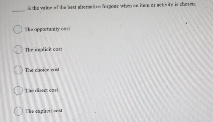 Solved is the value of the best alternative forgone when an | Chegg.com
