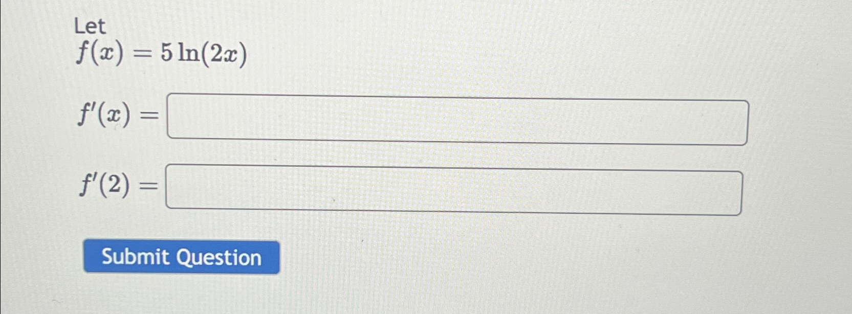 Solved Letf(x)=5ln(2x)f'(x)=f'(2)- | Chegg.com