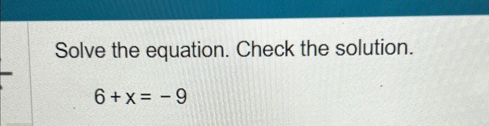 Solved Solve the equation. Check the solution.6+x=-9 | Chegg.com
