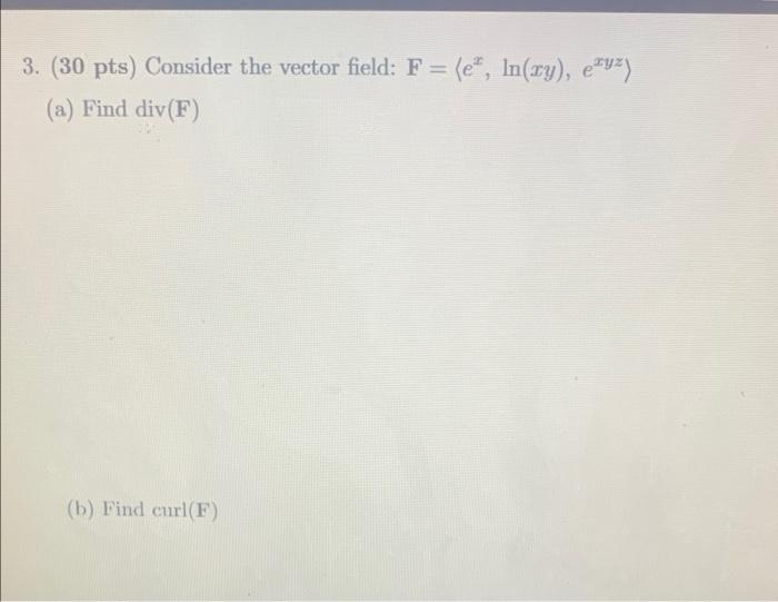Solved 3. (30 pts) Consider the vector field: F= (e Solved 3. (30 pts) Consider the vector field: F= (e