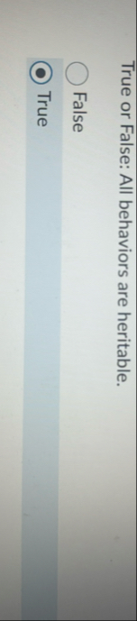 Solved True or False: All behaviors are heritable.False | Chegg.com