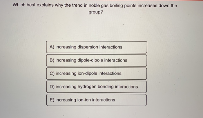 Solved: Which Best Explains Why The Trend In Noble Gas Boi... | Chegg.com
