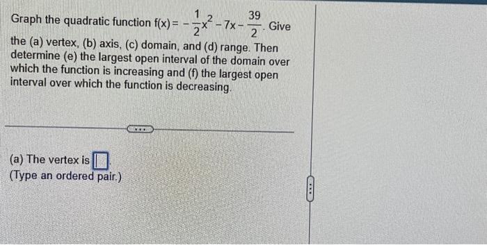 Solved Graph the quadratic function f(x)=−21x2−7x−239. Give | Chegg.com
