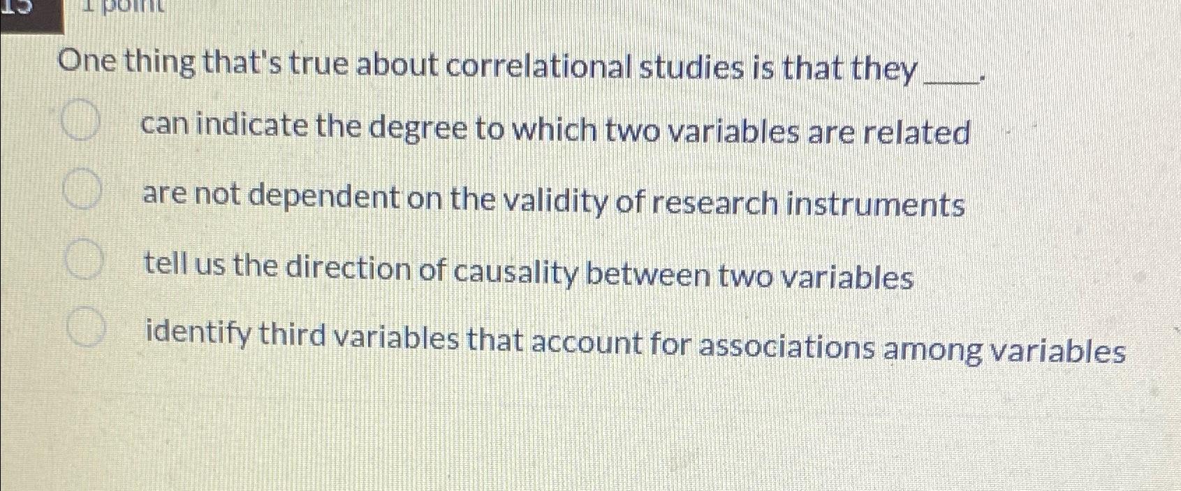 Solved One thing that's true about correlational studies is | Chegg.com