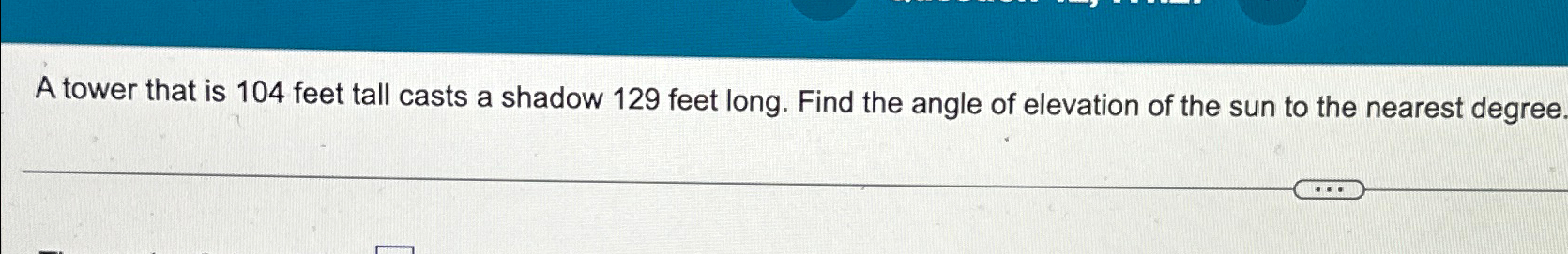 Solved A tower that is 104 ﻿feet tall casts a shadow 129 | Chegg.com