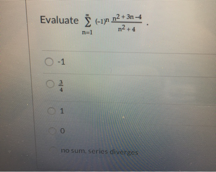 Solved Evaluate 2 + 3n-4 (-1) n2+ 4 n=1 -1 3 4 1 0 no sum. | Chegg.com