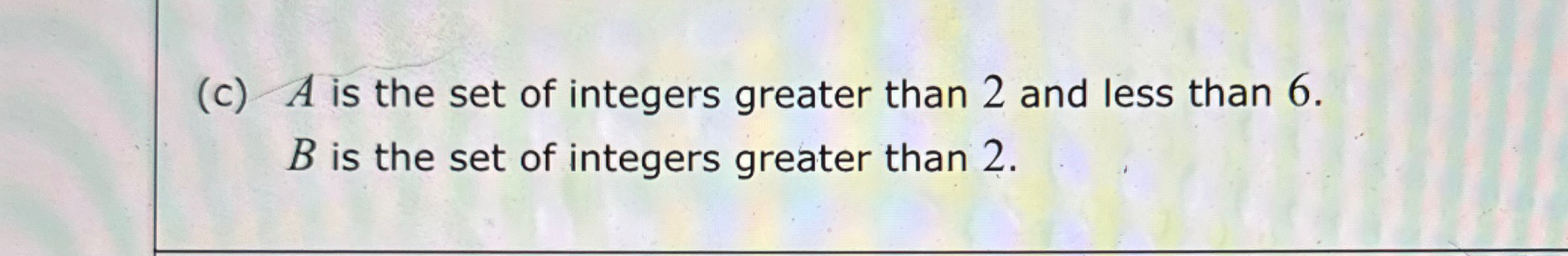 Solved (c) A ﻿is the set of integers greater than 2 ﻿and | Chegg.com