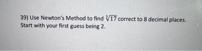 Solved 39) Use Newton's Method to find ( sqrt[3]{17} ) | Chegg.com