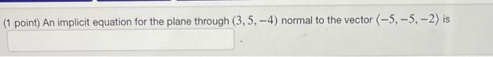 Solved (1 point) An implicit equation for the plane through | Chegg.com