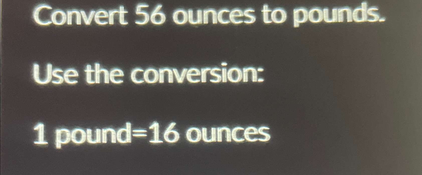 Solved Convert 56 ﻿ounces to pounds.Use the conversion:1 | Chegg.com