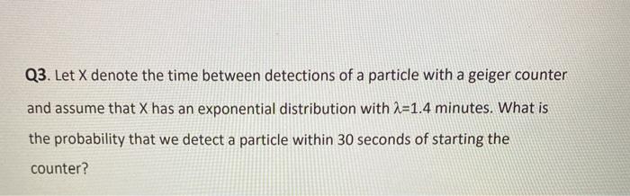 Solved Q3. Let X denote the time between detections of a | Chegg.com