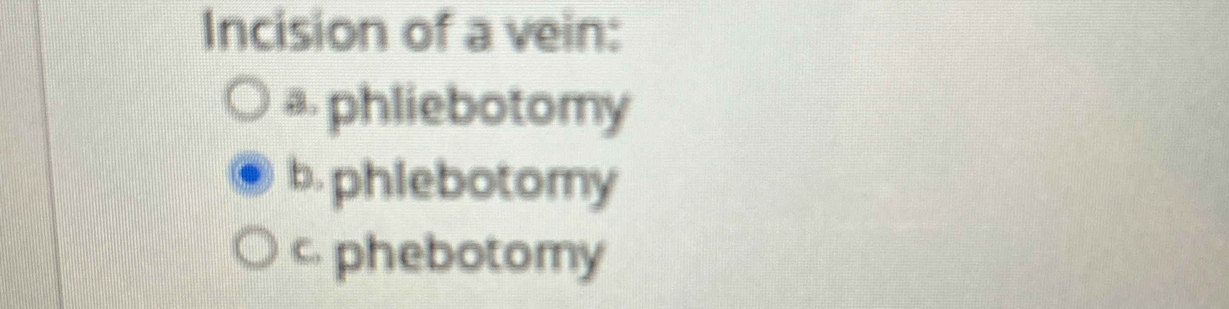 Solved Incision of a vein:a. ﻿phliebotomyb. ﻿phlebotomyc. | Chegg.com
