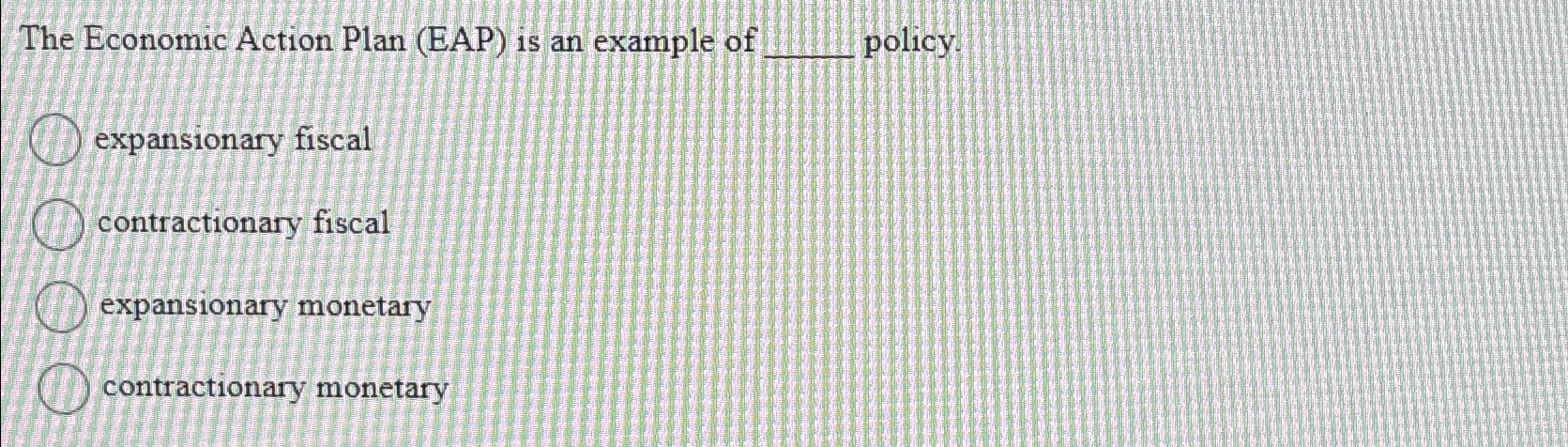 Solved The Economic Action Plan (EAP) ﻿is an example of | Chegg.com