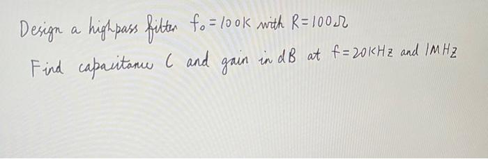 Solved Design a highpass filter fo= look with R=1002 Find | Chegg.com