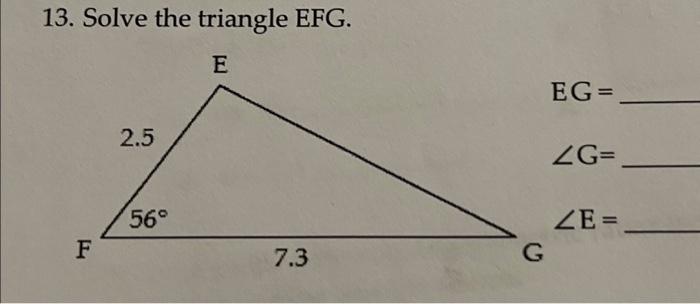 Solved 13. Solve the triangle EFG. E F 2.5 56° 7.3 G EG= ZG= | Chegg.com