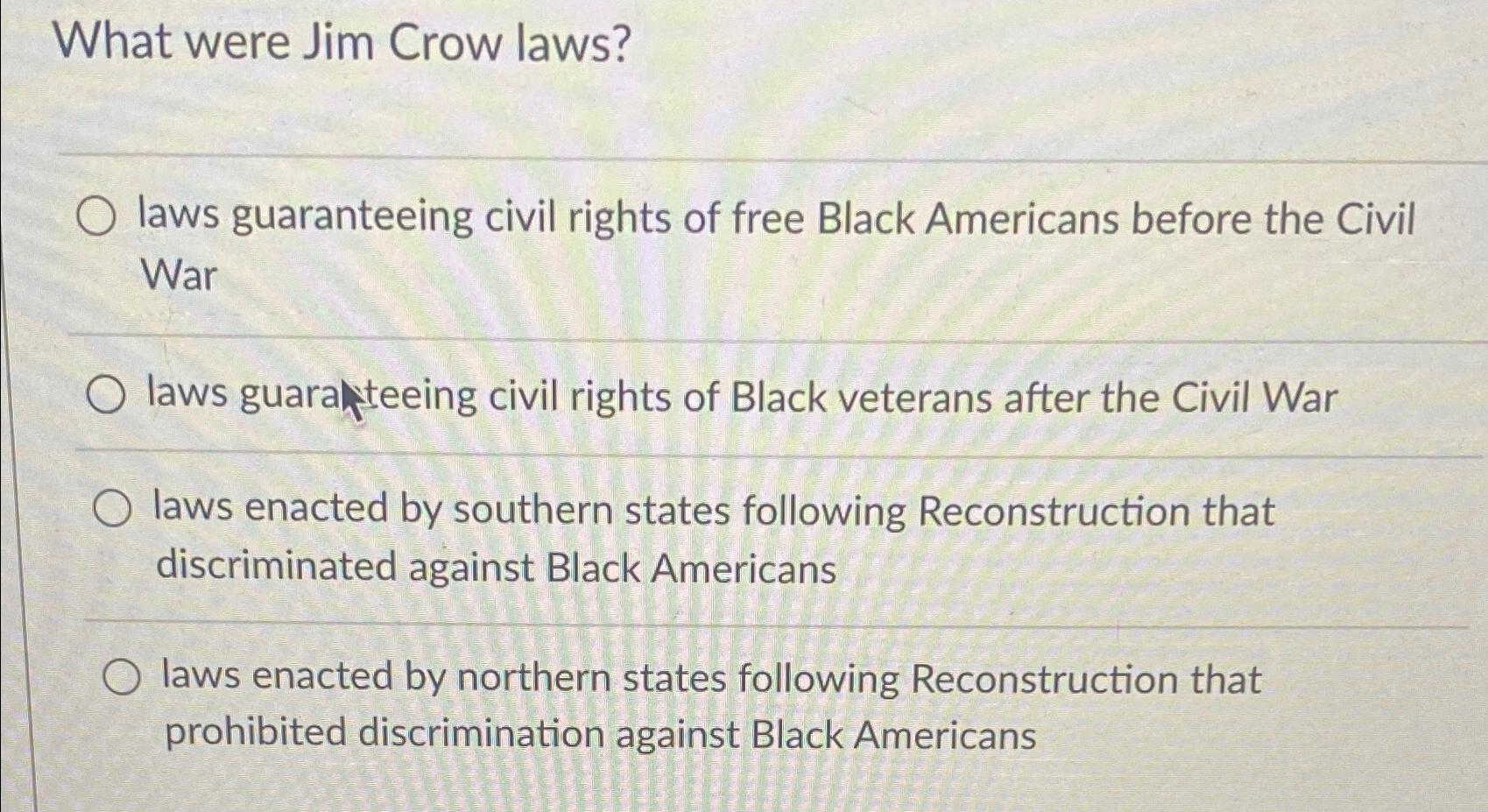 Solved What were Jim Crow laws?laws guaranteeing civil | Chegg.com