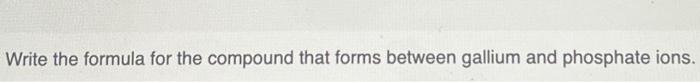 Solved Write the formula for the compound that forms between | Chegg.com