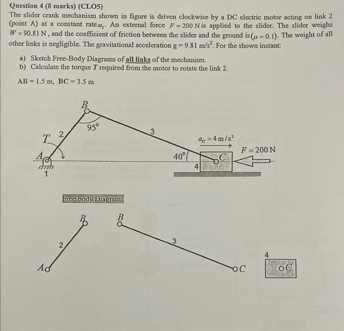 Solved Question 4 (8 marks) (CLO5) The slider crank | Chegg.com
