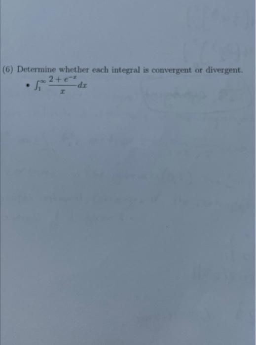 Solved (6) Determine whether each integral is convergent or | Chegg.com