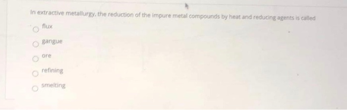 Solved in extractive metallurgy, the reduction of the impure | Chegg.com