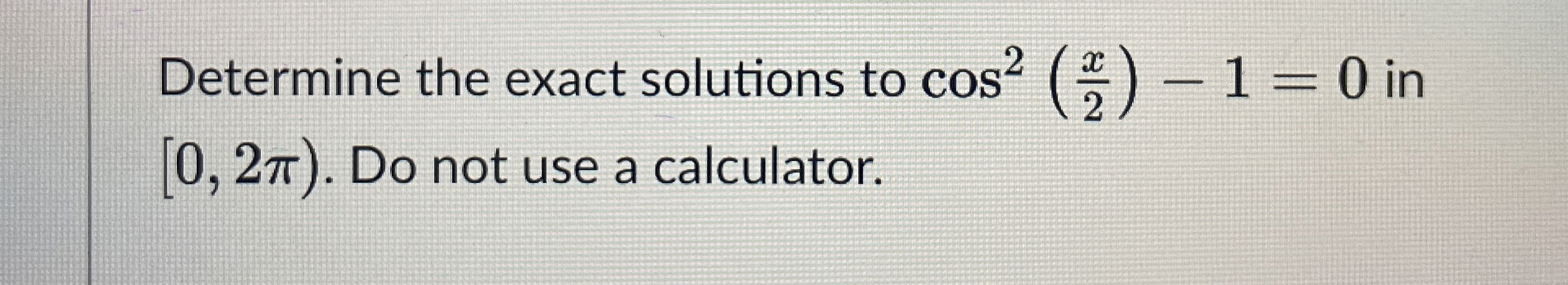 Solved Determine the exact solutions to cos2(x2)-1=0 ﻿in | Chegg.com