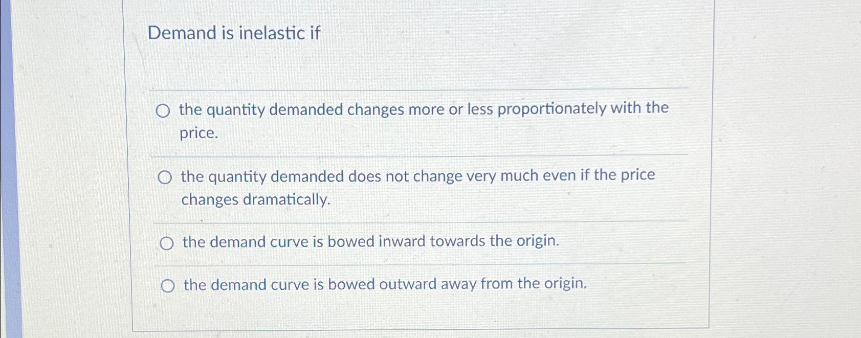Solved Demand is inelastic ifthe quantity demanded changes | Chegg.com