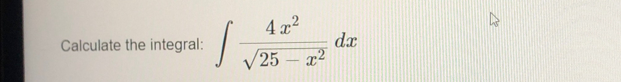 Solved Calculate the integral: ∫﻿﻿4x225-x22dx | Chegg.com