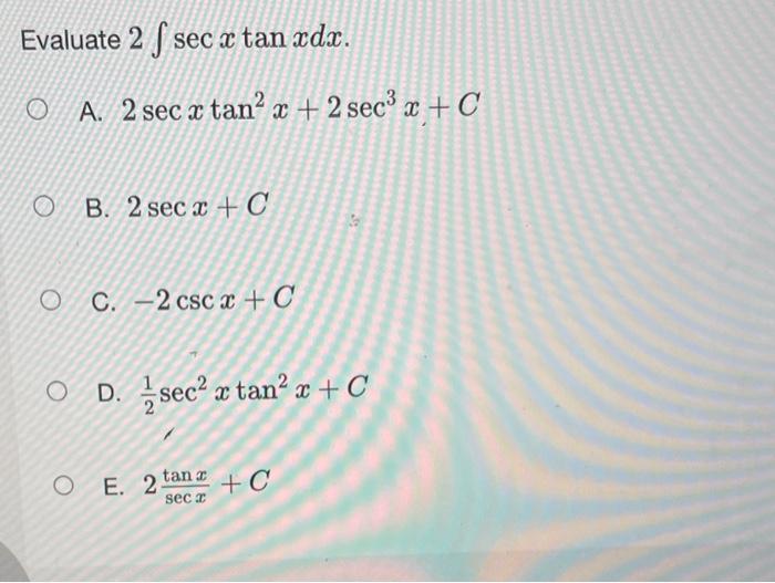 Solved Evaluate 2∫secxtanxdx A. 2secxtan2x+2sec3x+C B. | Chegg.com
