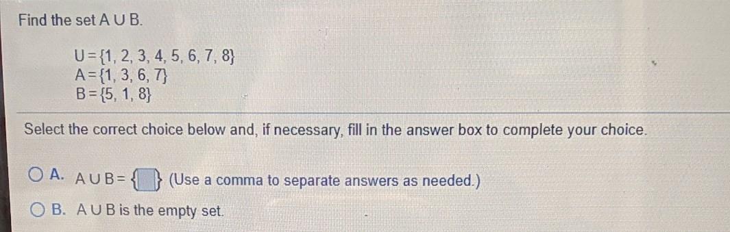 Solved Find the set AUB. U={1,2,3,4,5,6,7, 8} A={1,3,6,7} B | Chegg.com