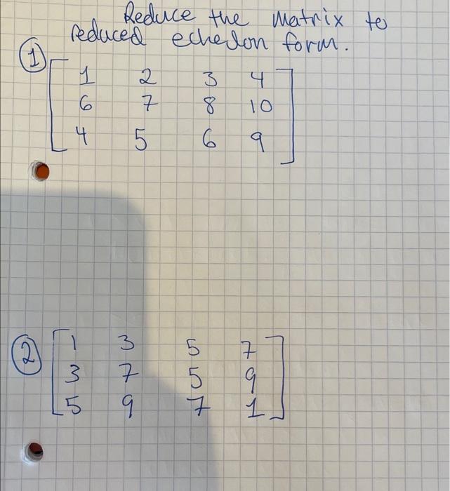 Solved Reduce the Matrix to (1) reduced echerlon form. | Chegg.com